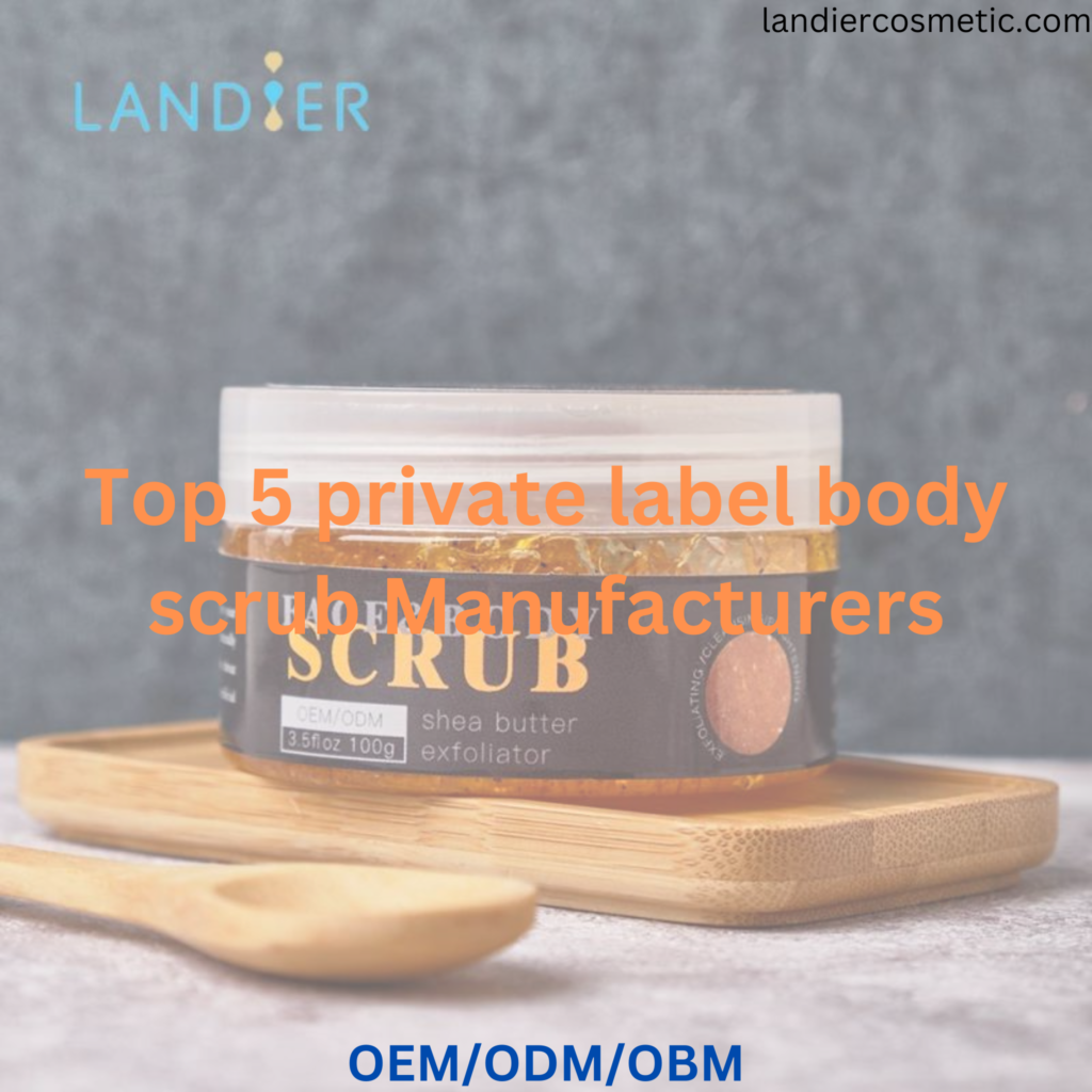 top 5 private label Body Scrub manufacturers-2024 Recommended